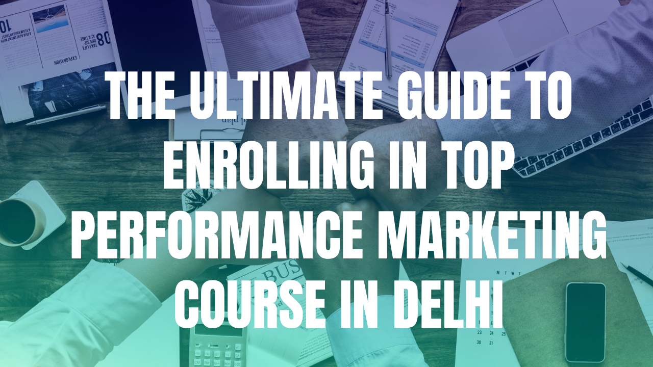 Top Performance Marketing Course in Delhi